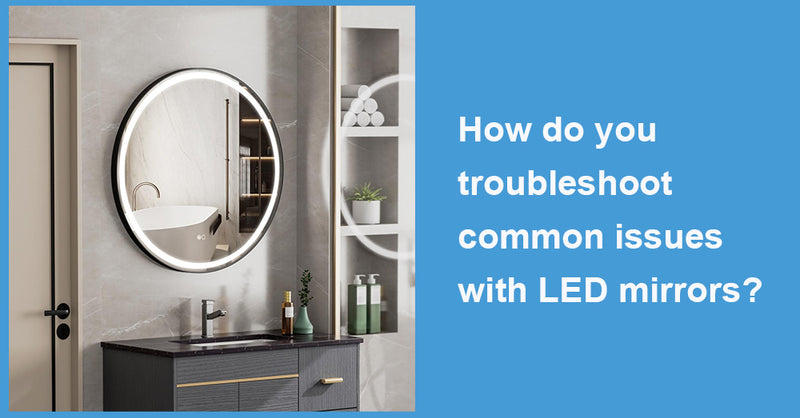 How do you troubleshoot common issues with LED mirrors|WELLFOR