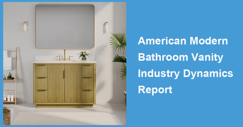 American Modern Bathroom Vanity Industry Dynamics Report|WELLFOR