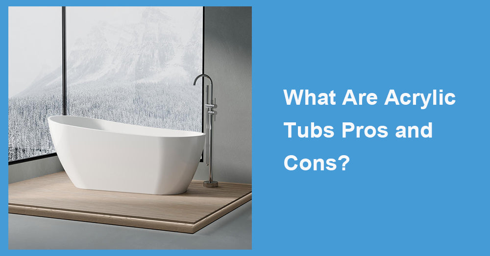 What Are Acrylic Tubs Pros and Cons|WELLFOR