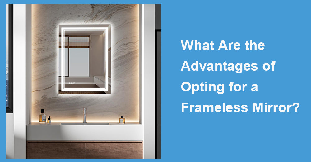 What Are the Advantages of Opting for a Frameless Mirror|WELLFOR