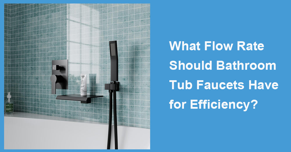 What Flow Rate Should Bathroom Tub Faucets Have for Efficiency|WELLFOR