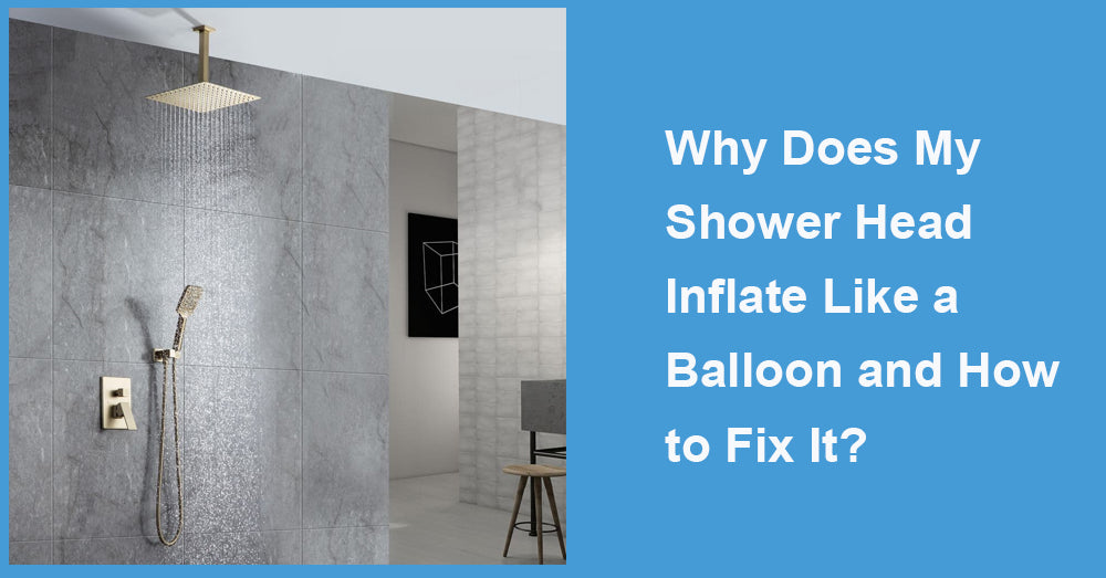 Why Does My Shower Head Inflate Like a Balloon and How to Fix It|WELLFOR
