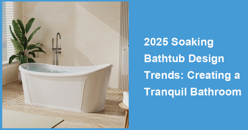 2025 Soaking Bathtub Design Trends: Creating a Tranquil Bathroom|WELLFOR