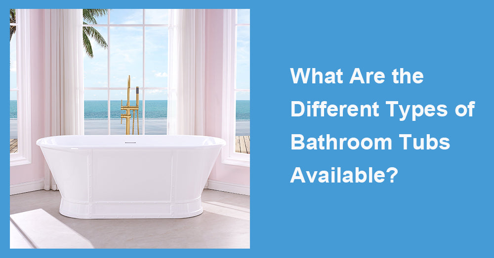 What Are the Different Types of Bathroom Tubs Available|WELLFOR